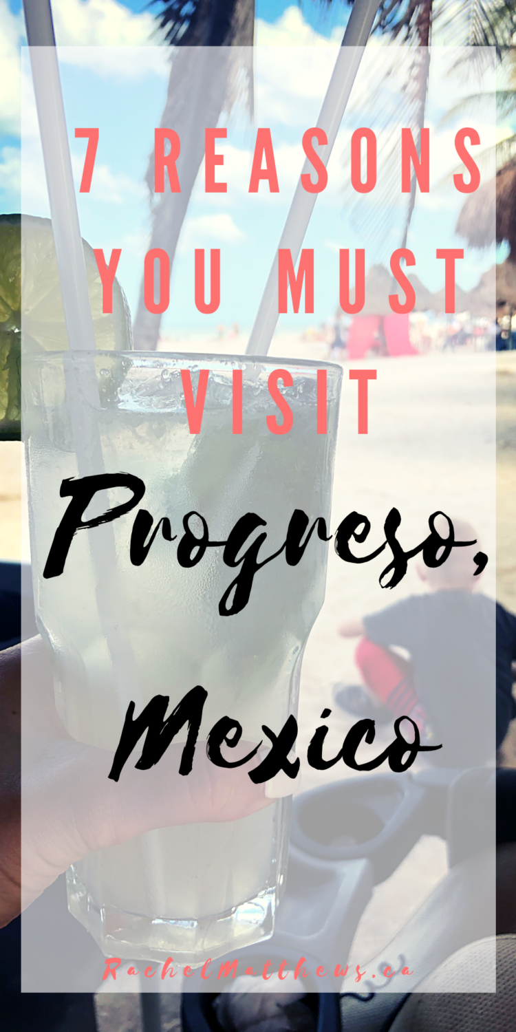 7 Reasons You Should Visit Progreso, Mexico - Rachel Matthews